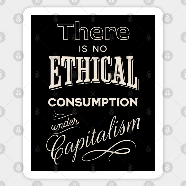 There is no ethical consumption under capitalism - No Ethical ... There is no ethical consumption under capitalism - No Ethical ...